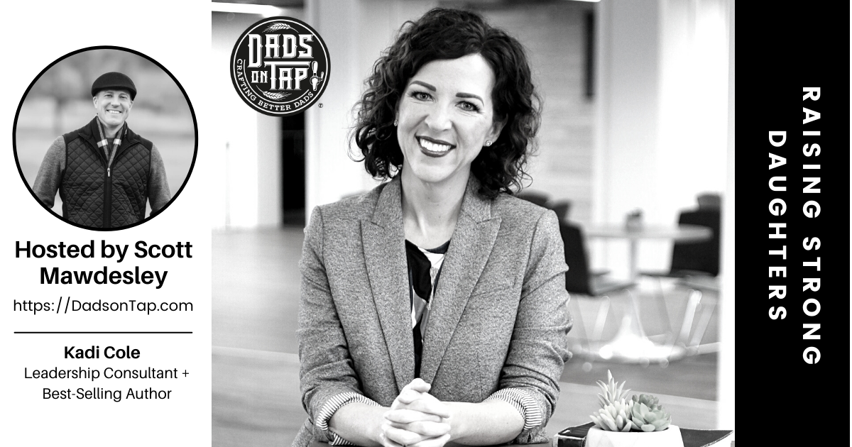 Raising Strong Daughters with Kadi Cole, Ep #12 – Dads On Tap