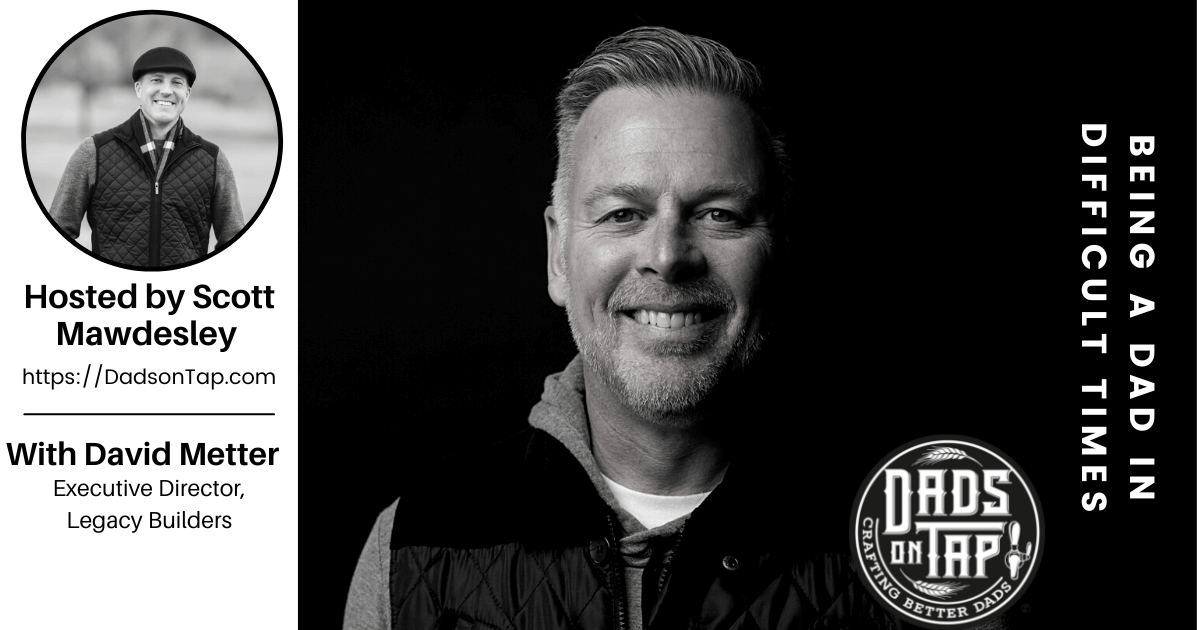 Being A Dad In Difficult Times with David Metter, Ep #3 – Dads On Tap